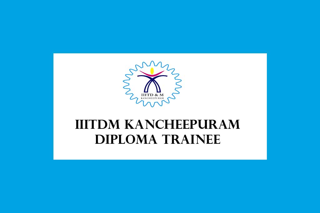 IIITDM Kancheepuram Diploma Trainee Recruitment 2020 – 02 Posts ...